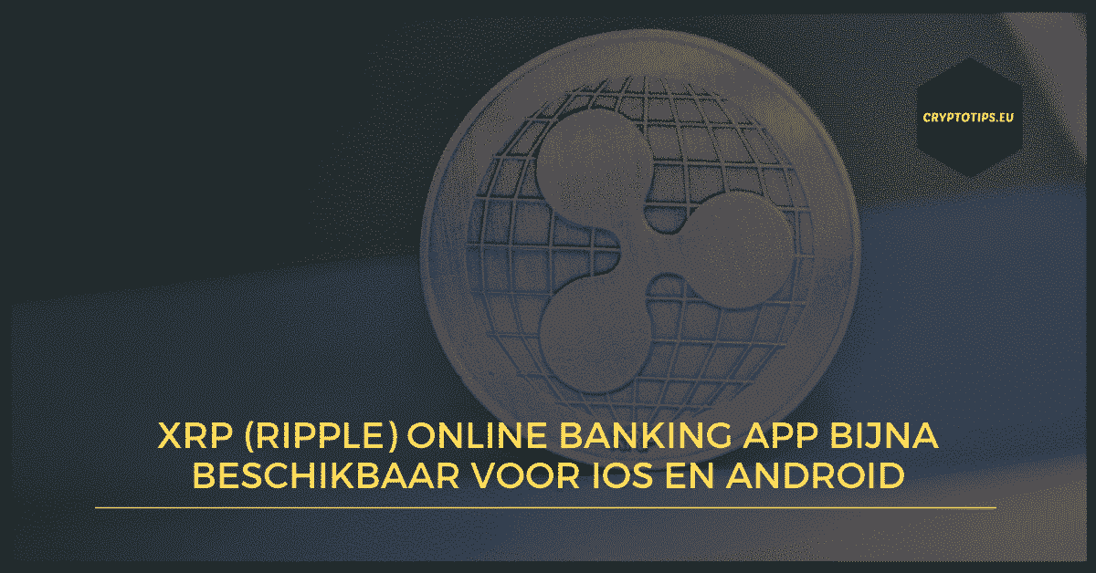 XRP (Ripple) online banking app bijna beschikbaar voor iOS en Android