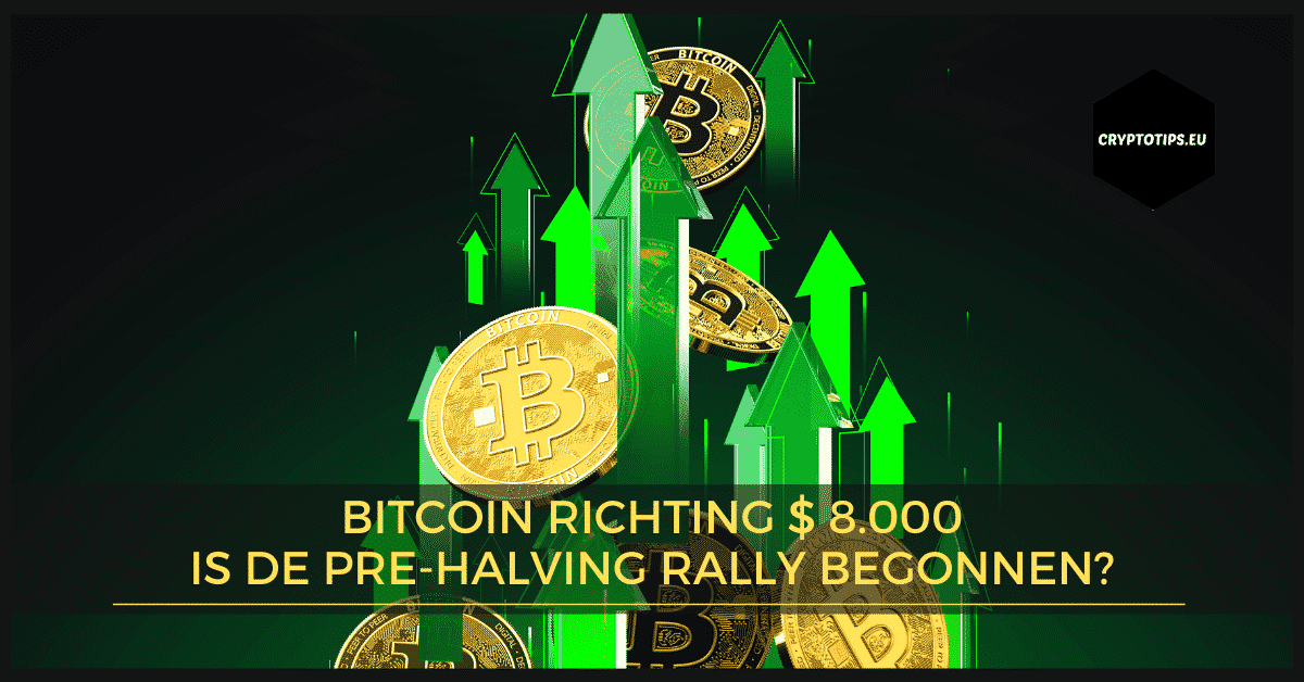 Bitcoin richting $ 8.000 - Is de Pre-Halving rally begonnen?