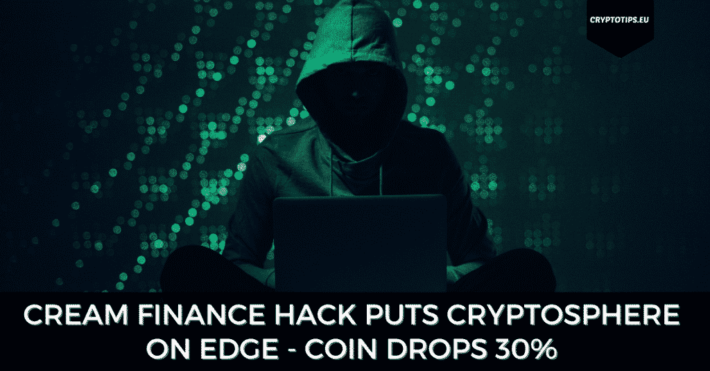 Cream Finance Hack Puts Cryptosphere On Edge - Coin Drops 30%