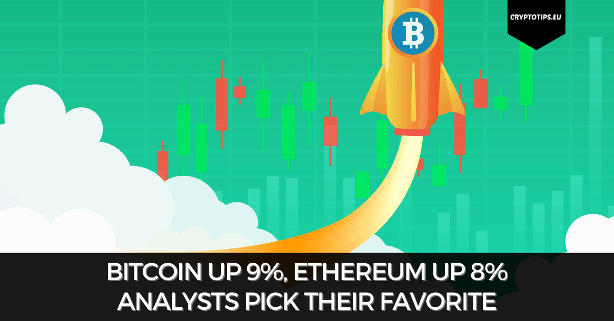 Bitcoin Up 9%, Ethereum Up 8% - Analysts Pick Their Favorite