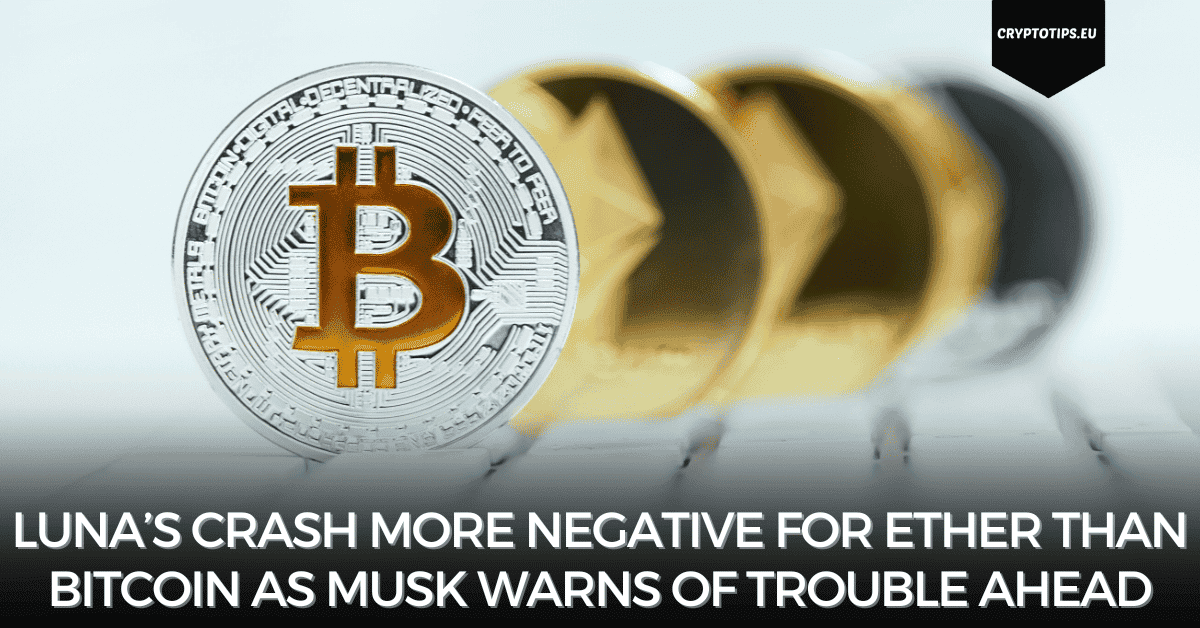 Luna’s Crash More Negative For Ether Than Bitcoin As Musk Warns Of ...