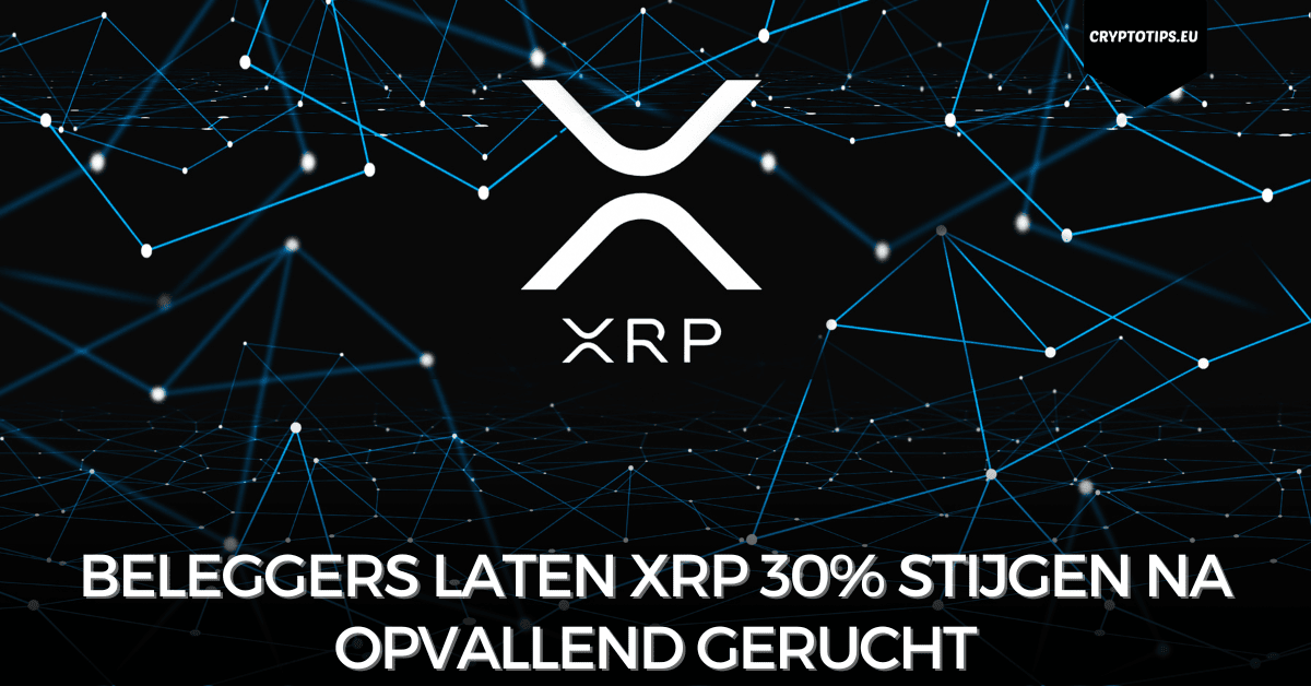Beleggers laten XRP 30% stijgen na opvallend gerucht