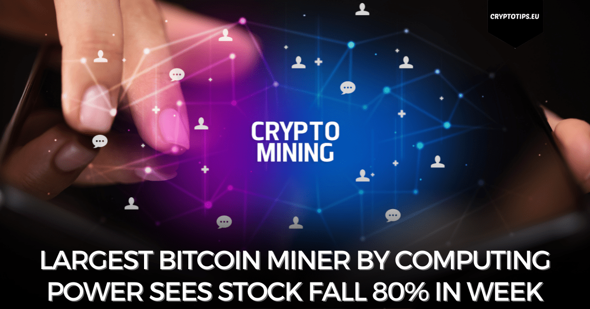 Largest Bitcoin Miner By Computing Power Sees Stock Fall 80% In Week