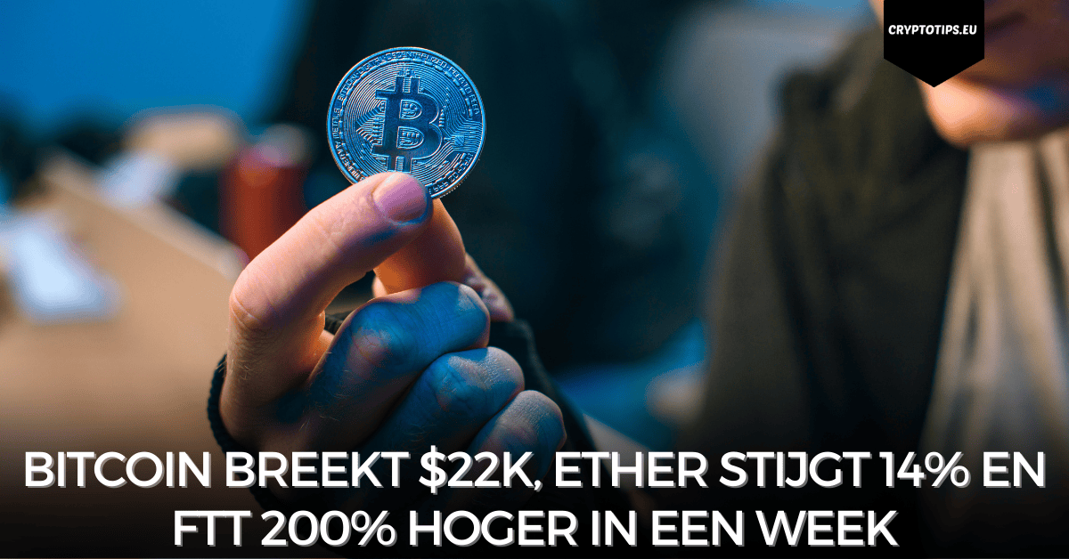 Bitcoin breekt $22k, Ether stijgt 14% en FTT 200% hoger in een week