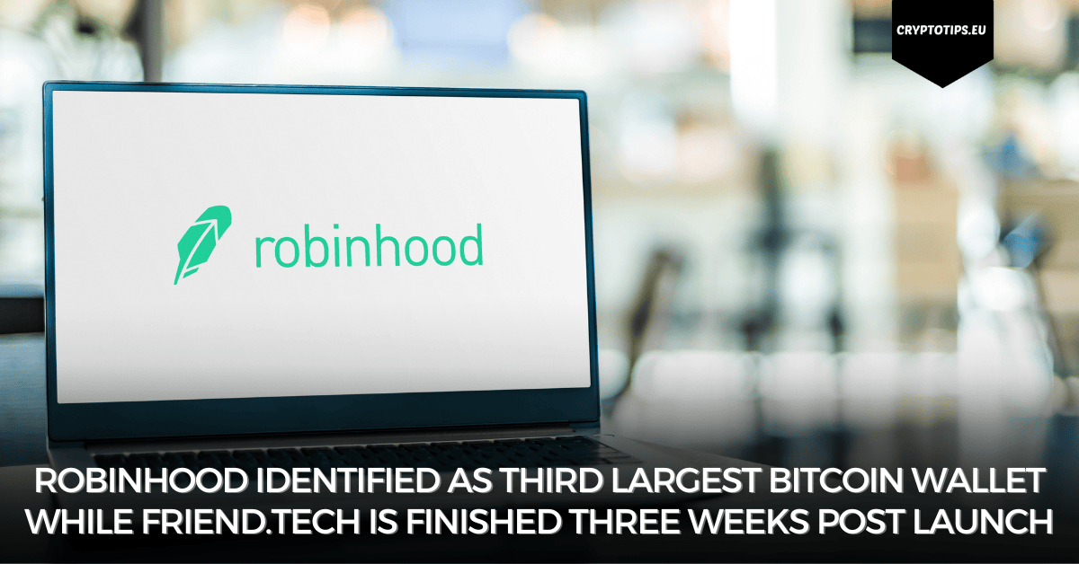 Robinhood identified as third largest Bitcoin wallet while Friend.tech is finished three weeks ...
