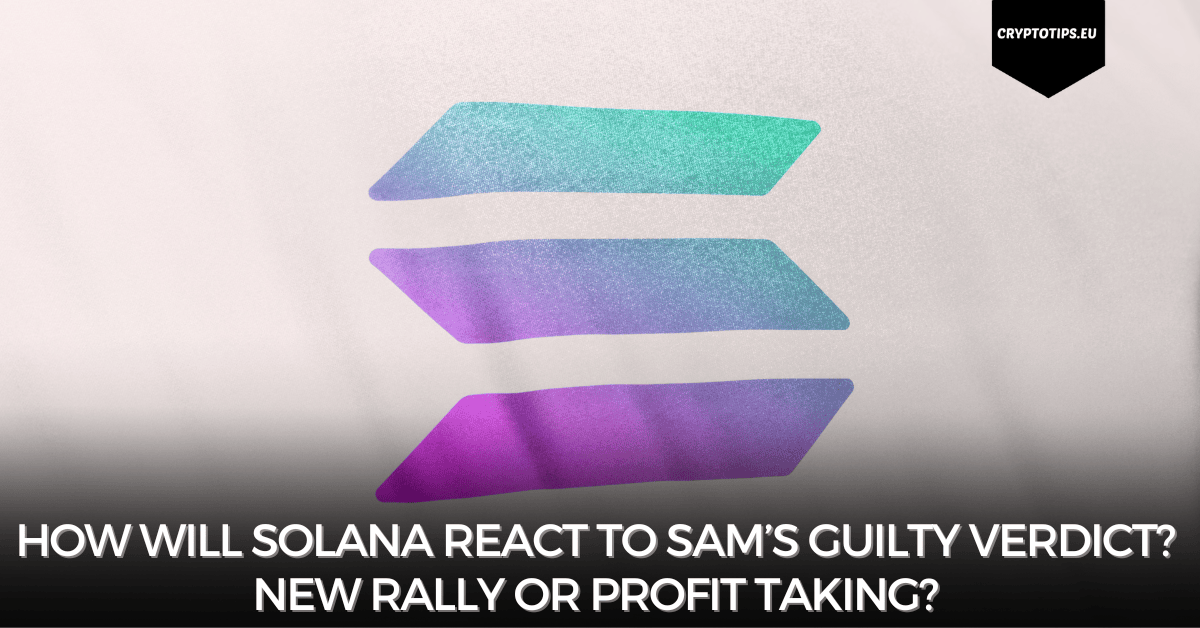 How will Solana react to Sam’s guilty verdict? New rally or profit taking?